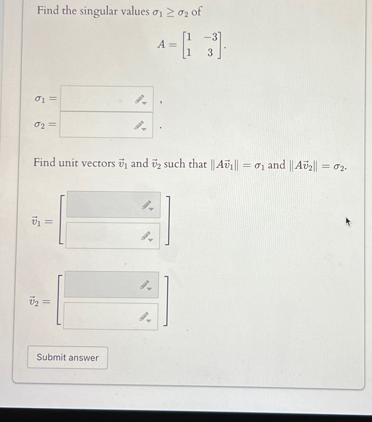 Solved Find the singular values σ1≥σ2 ﻿ofA=[1-313]. | Chegg.com