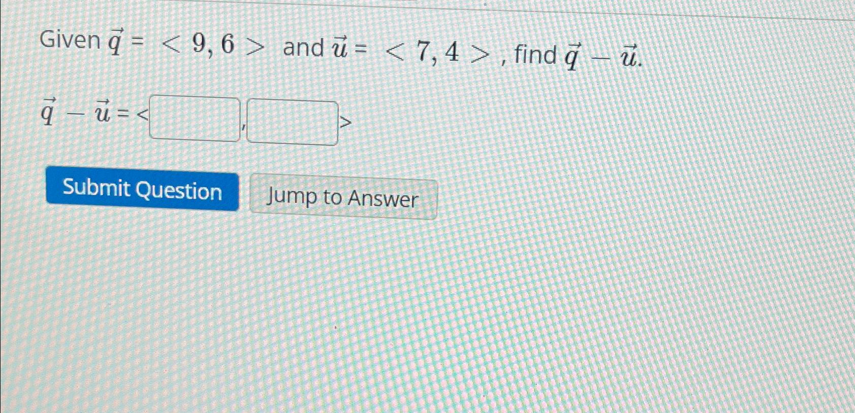 Solved Given vec(q)=(:9,6:) ﻿and vec(u)=(:7,4:), ﻿find | Chegg.com