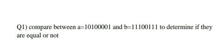 Solved Q1) compare between a=10100001 and b=11100111 to | Chegg.com