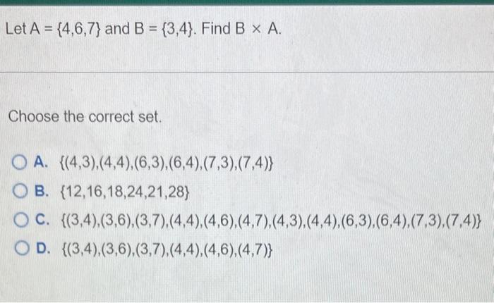Solved Let A={4,6,7} and B={3,4}. Find B×A. Choose the | Chegg.com