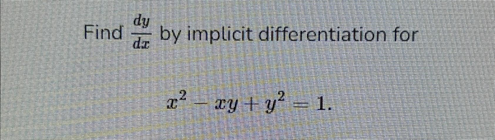 Solved Find dydx ﻿by implicit differentiation forx2-xy+y2=1 | Chegg.com