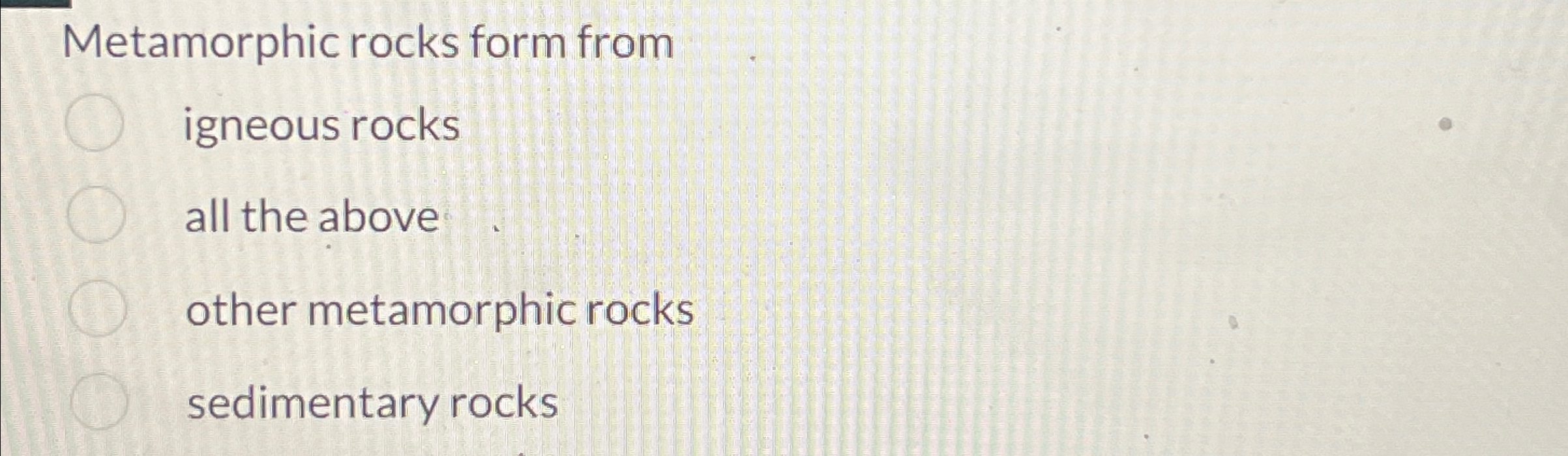 Solved Metamorphic rocks form fromigneous rocksall the | Chegg.com