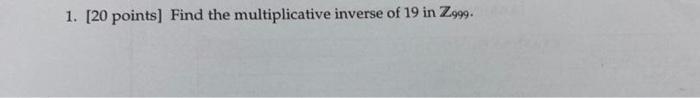Solved 1. [20 points] Find the multiplicative inverse of 19 | Chegg.com