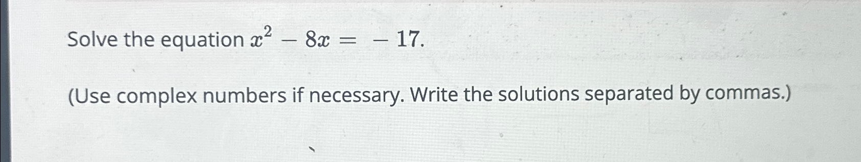 Solved Solve the equation x2-8x=-17.(Use complex numbers if | Chegg.com