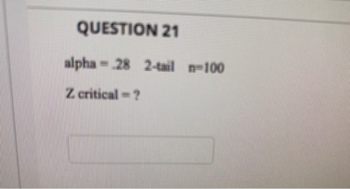 Solved QUESTION 21 alpha = 28 2-tail 100 Zentical = ? | Chegg.com