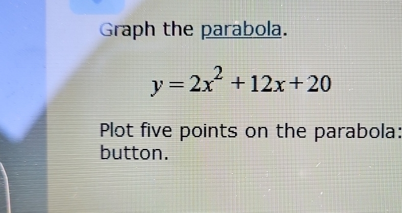 Solved Graph the parabola.y=2x2+12x+20Plot five points on | Chegg.com