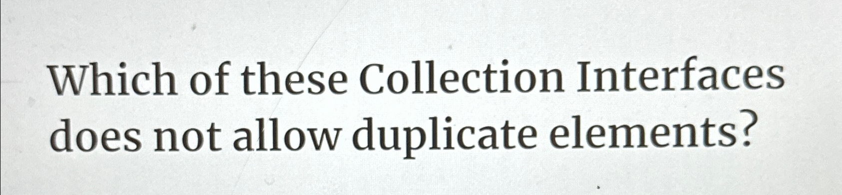 Solved Which of these Collection Interfaces does not allow | Chegg.com