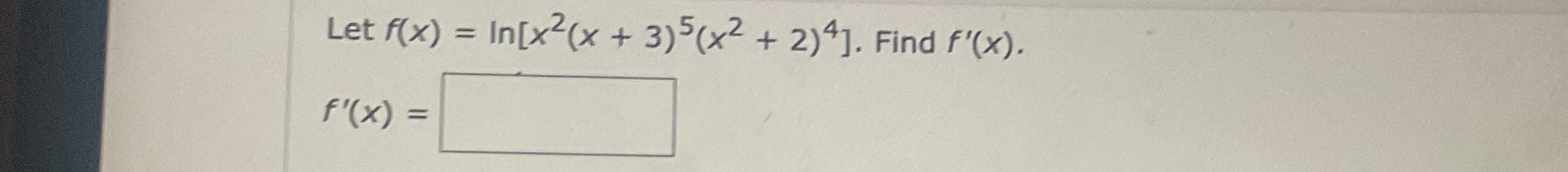 Solved Let f(x)=ln[x2(x+3)5(x2+2)4]. ﻿Find f'(x)f'(x)= | Chegg.com