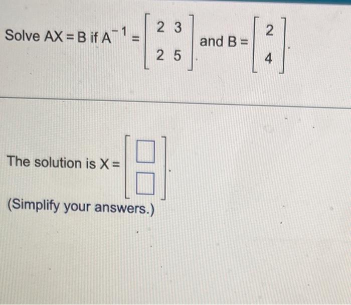 Solved Solve AX=B if A−1=[1145] and B=[58] The solution is | Chegg.com