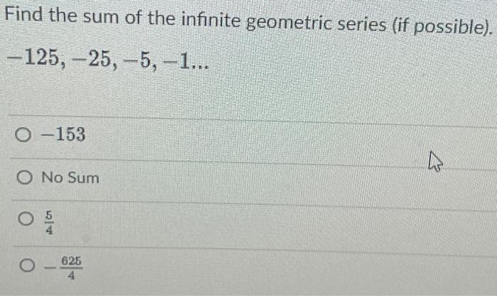 Solved Find the sum of the infinite geometric series (if | Chegg.com