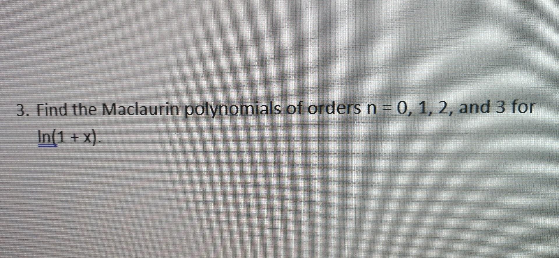 Solved 3. Find the Maclaurin polynomials of orders n=0,1,2, | Chegg.com