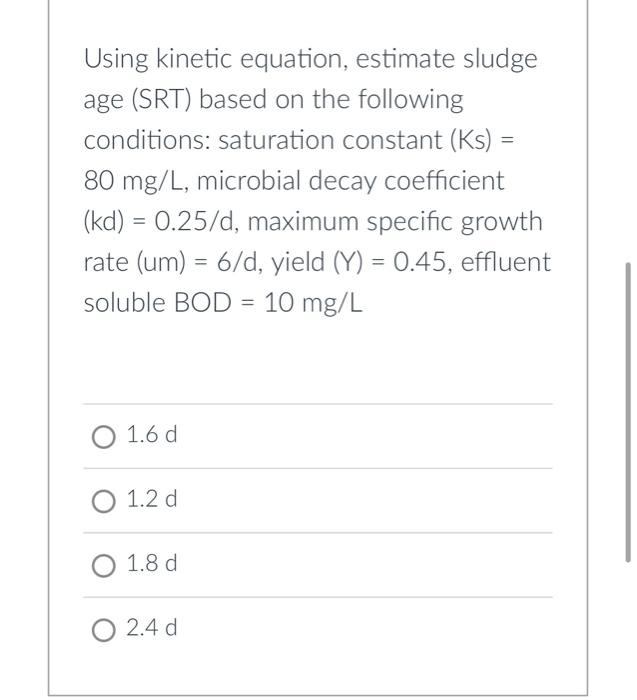 Solved Using kinetic equation, estimate sludge age (SRT) | Chegg.com