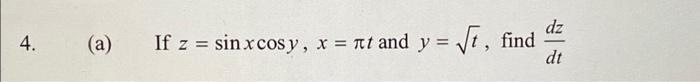 Solved (a) If z=sinxcosy,x=πt and y=t, find dtdz | Chegg.com