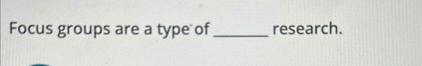 Solved Focus groups are a type of research. | Chegg.com