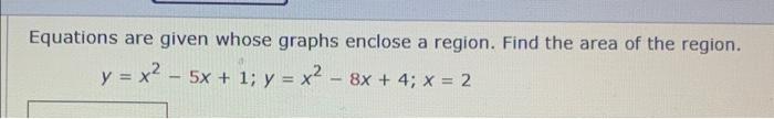 Solved Equations are given whose graphs enclose a region. | Chegg.com