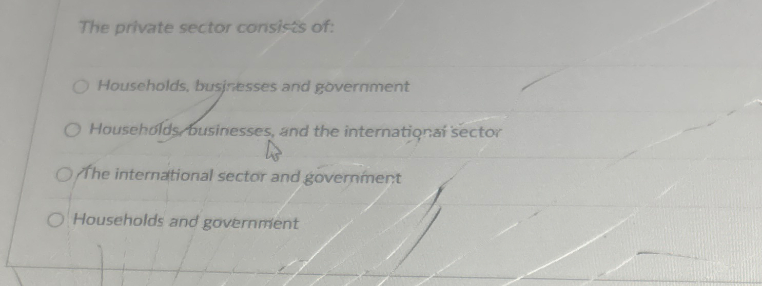 Solved The private sector consirts of:Households, | Chegg.com