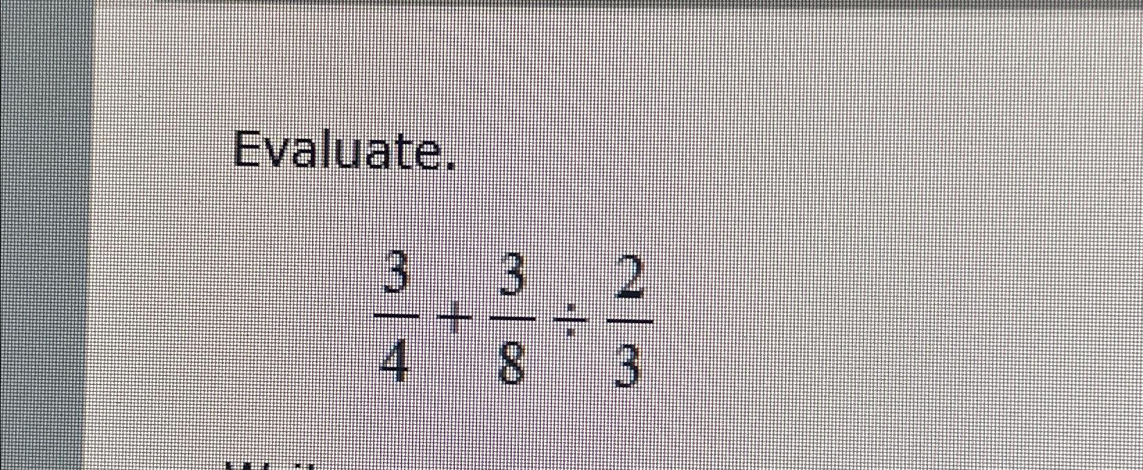 Solved Evaluate.34+38÷23 | Chegg.com