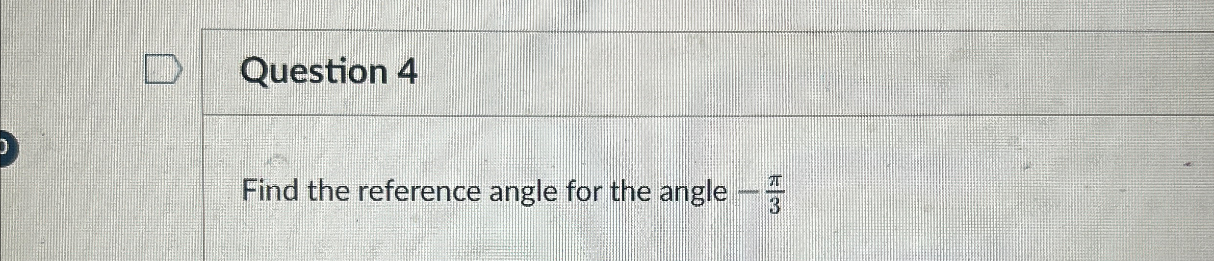 Solved Question 4Find the reference angle for the angle -π3 | Chegg.com