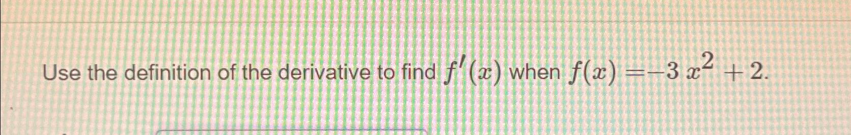 Solved Use the definition of the derivative to find f'(x) | Chegg.com
