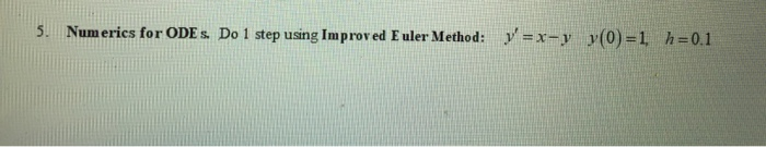 Solved 5. Numerics for ODE s. Do 1 step using Improved Euler | Chegg.com