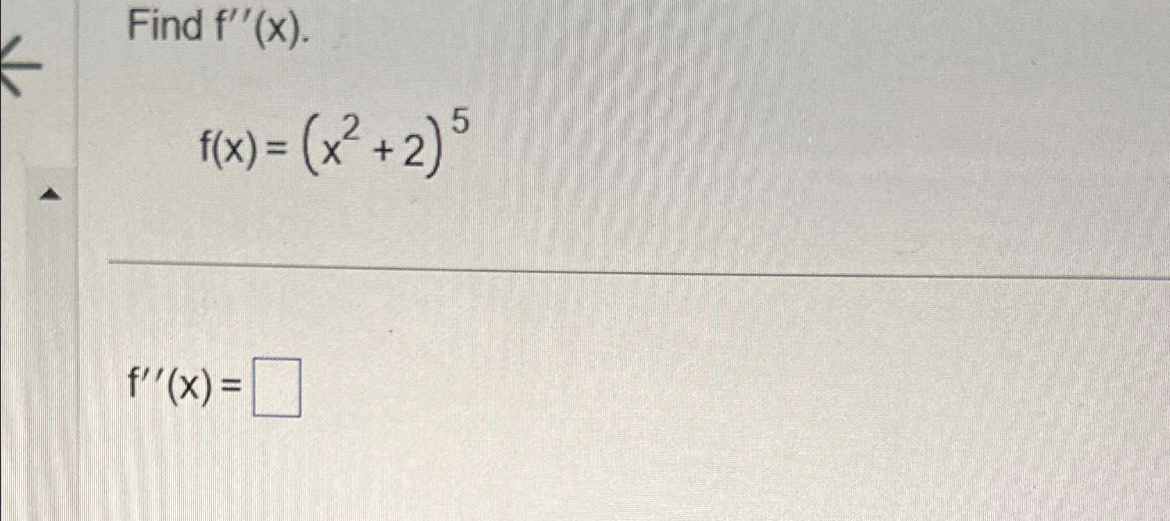 Solved Find f''(x).f(x)=(x2+2)5f''(x)= | Chegg.com
