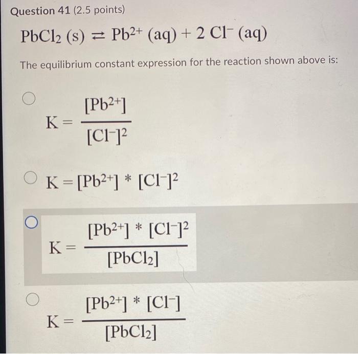 Solved Question 41 (2.5 points) PbCl2 (s) = Pb2+ (aq) + 2 | Chegg.com