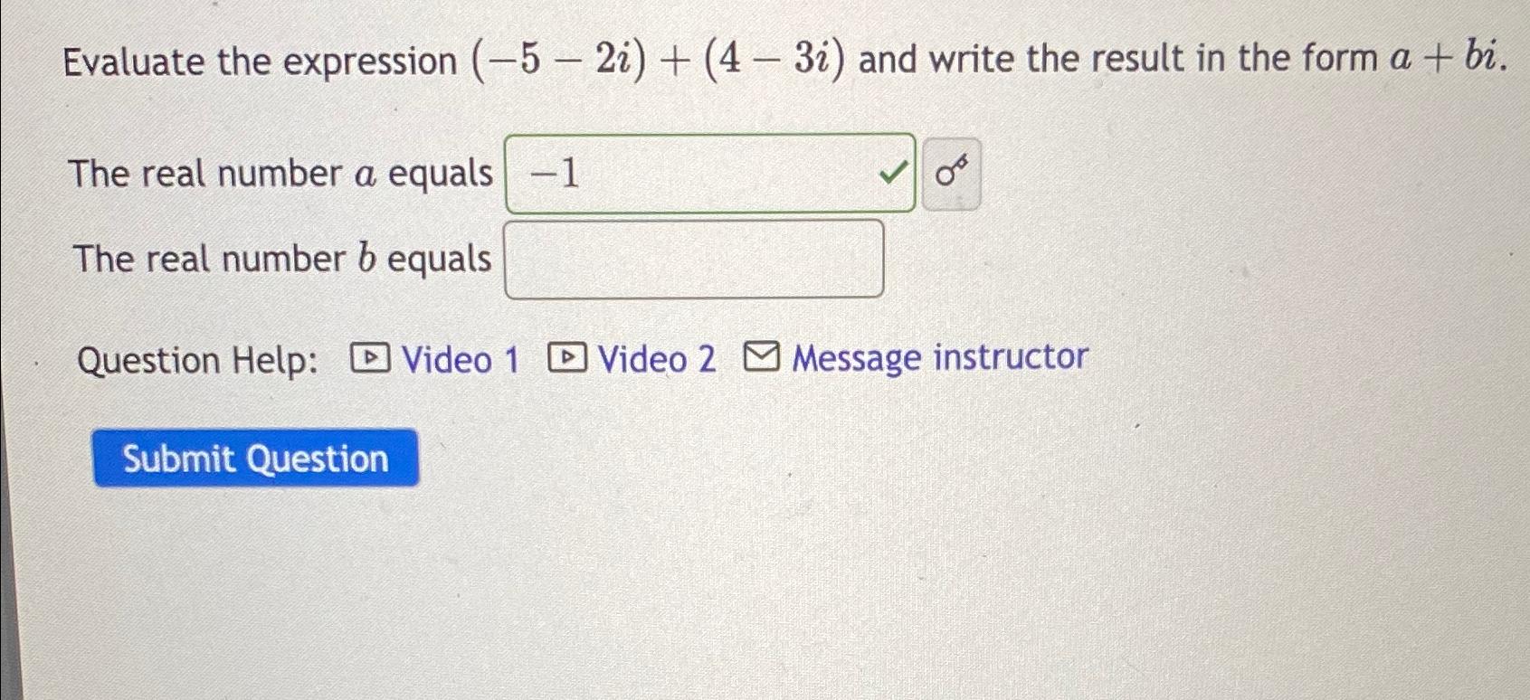 Solved Evaluate the expression (-5-2i)+(4-3i) ﻿and write the | Chegg.com