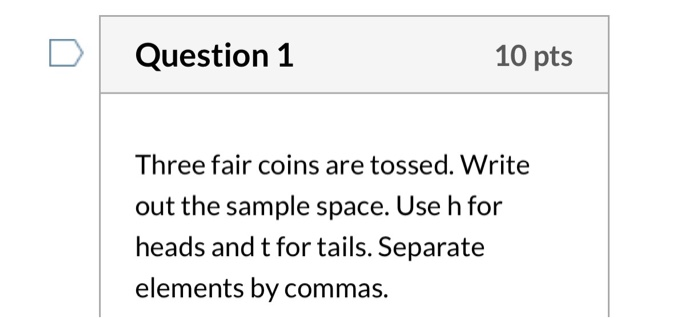 Solved Question 1 10 pts Three fair coins are tossed. Write | Chegg.com
