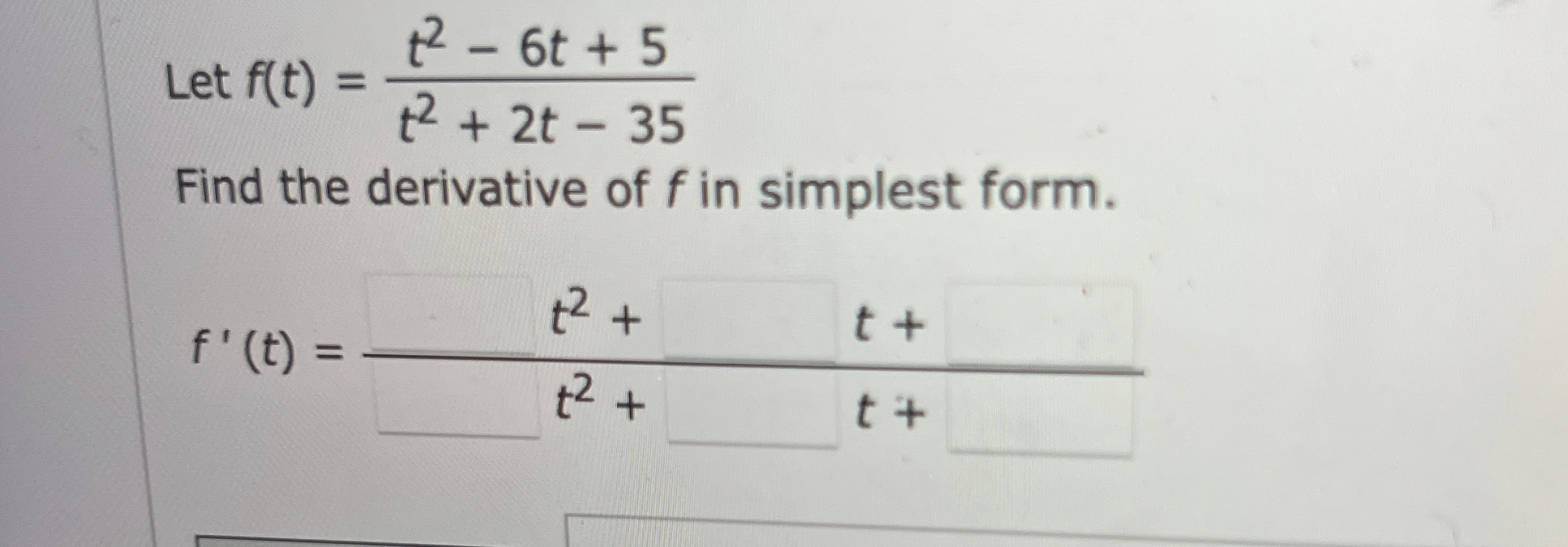 Solved Let f(t)=t2-6t+5t2+2t-35Find the derivative of f ﻿in | Chegg.com