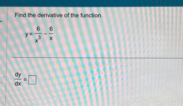 Solved Find the derivative of the function. 6 6 3 dy dx y= X | Chegg.com