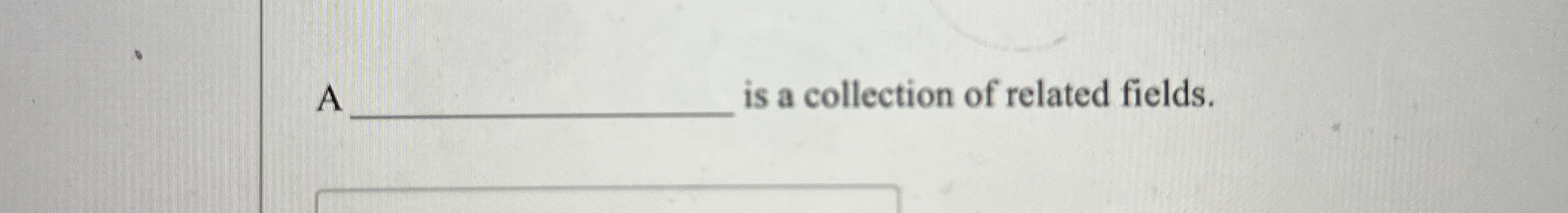 Solved A q, ﻿is a collection of related fields. | Chegg.com