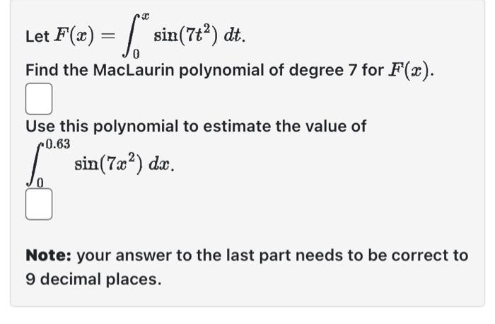 Solved Let F(x)=∫0xsin(7t2)dt. Find the MacLaurin polynomial | Chegg.com