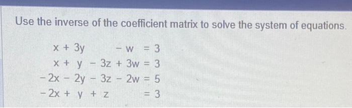 Solved Use the inverse of the coefficient matrix to solve | Chegg.com