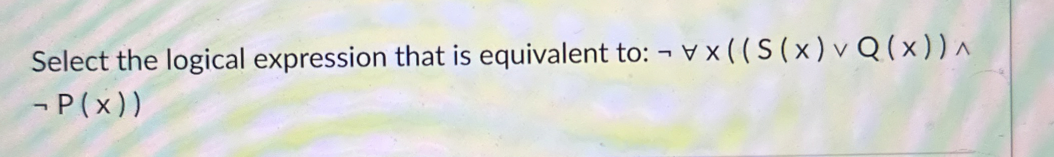 Solved Select the logical expression that is equivalent to: | Chegg.com