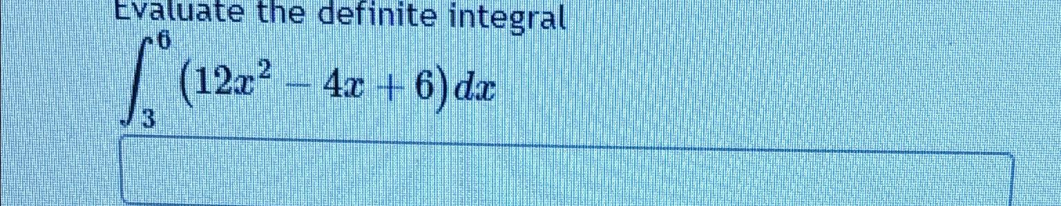 Solved Evaluate the definite integral∫36(12x2-4x+6)dx | Chegg.com