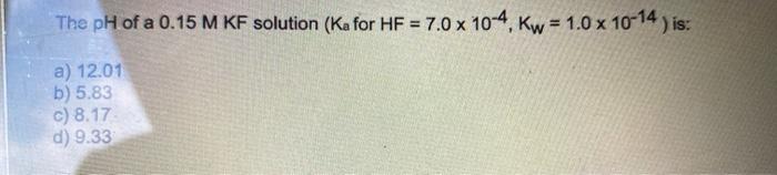 Solved The pH of a 0.15 M KF solution (Ka for HF = 7.0 x | Chegg.com