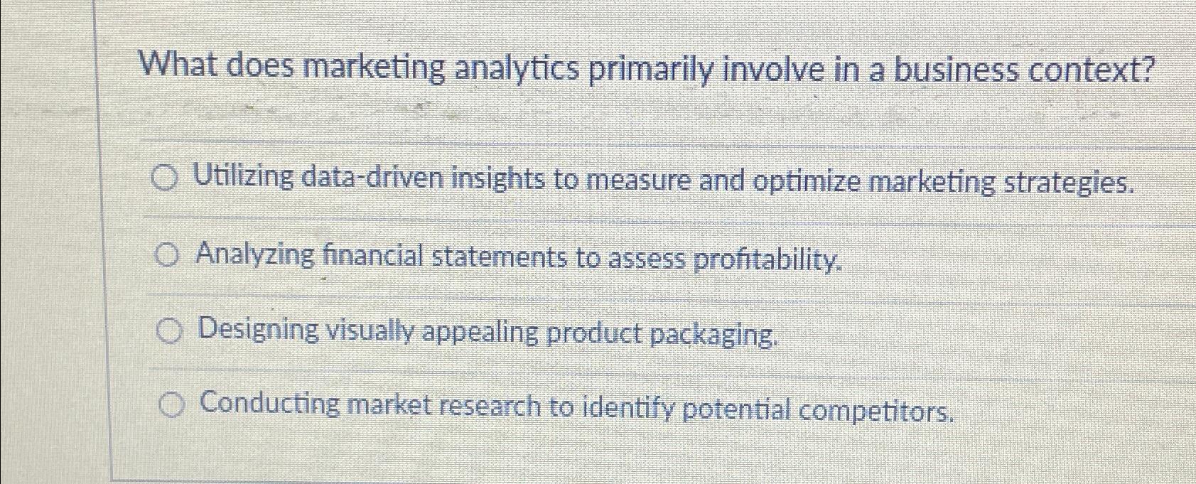 Solved What does marketing analytics primarily involve in a | Chegg.com