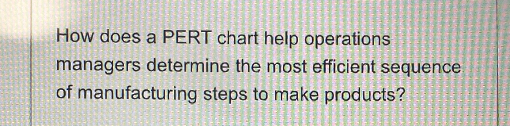 Solved How does a PERT chart help operations managers | Chegg.com