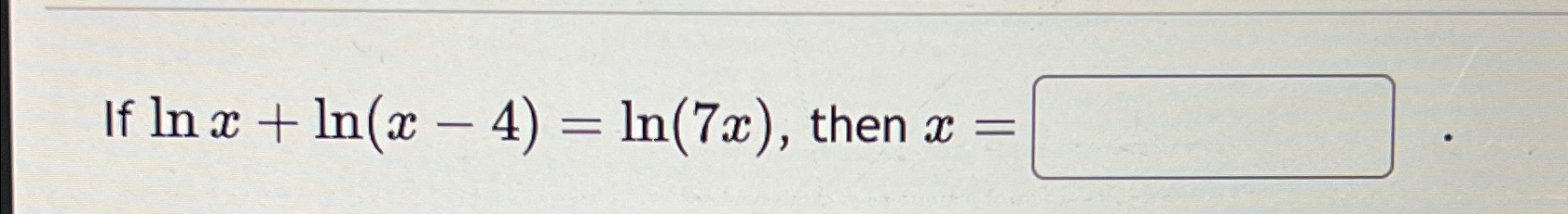Solved If lnx+ln(x-4)=ln(7x), ﻿then x= | Chegg.com