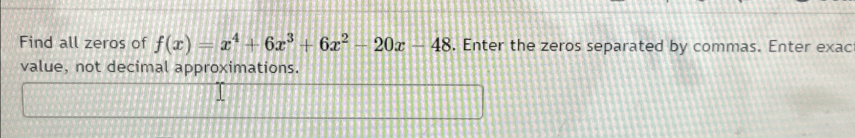 Solved Find all zeros of f(x)=x4+6x3+6x2-20x-48. ﻿Enter the | Chegg.com