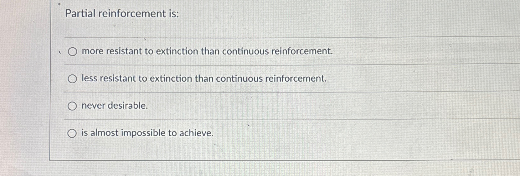 Solved Partial reinforcement is:more resistant to extinction | Chegg.com