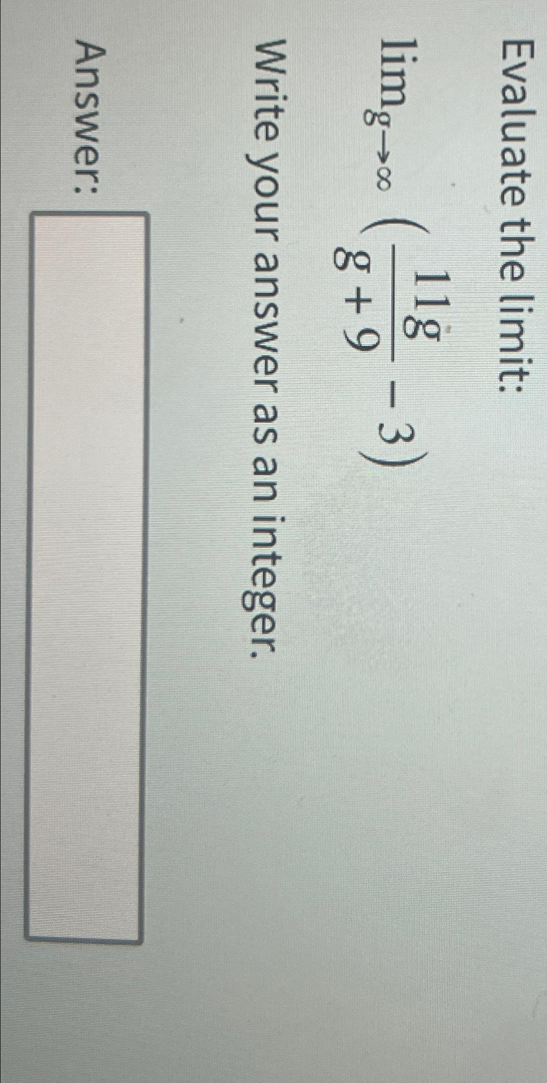 Solved Evaluate the limit:limg→∞(11gg+9-3)Write your answer | Chegg.com