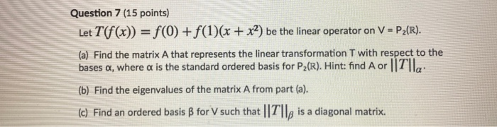 Solved Question 7 (15 points) Let T(f(x)) = f(0) + f(1)(x + | Chegg.com