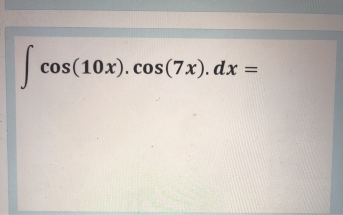 Solved cos(10x). cos(7x). dx = | Chegg.com