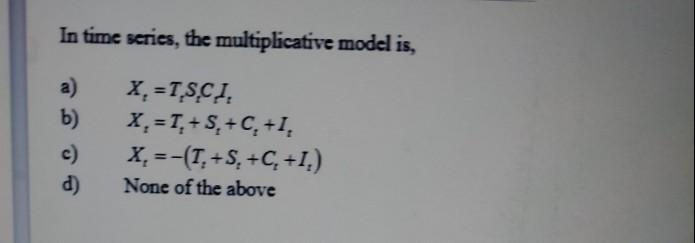 Solved In time series, the multiplicative model is, a) b) c) | Chegg.com