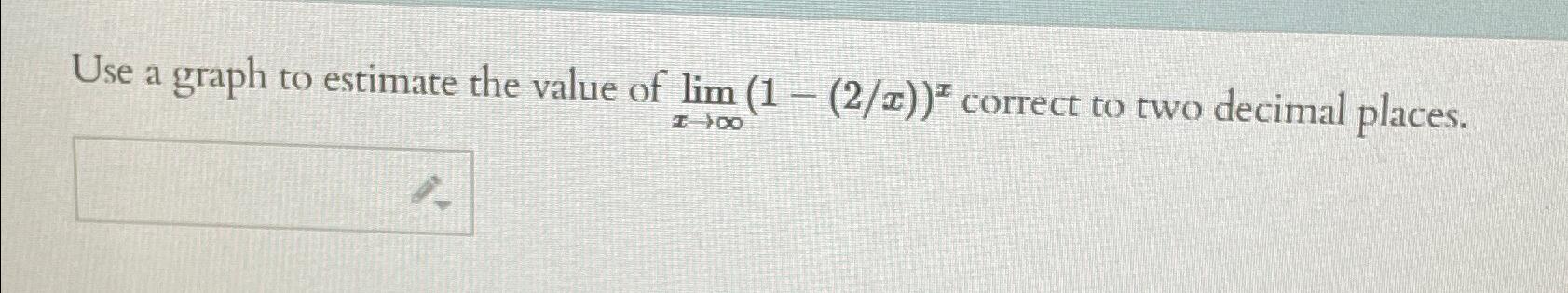 Solved Use a graph to estimate the value of limx→∞(1-(2x))x | Chegg.com