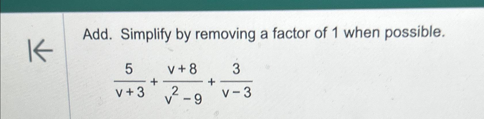 Solved Add. Simplify by removing a factor of 1 ﻿when | Chegg.com