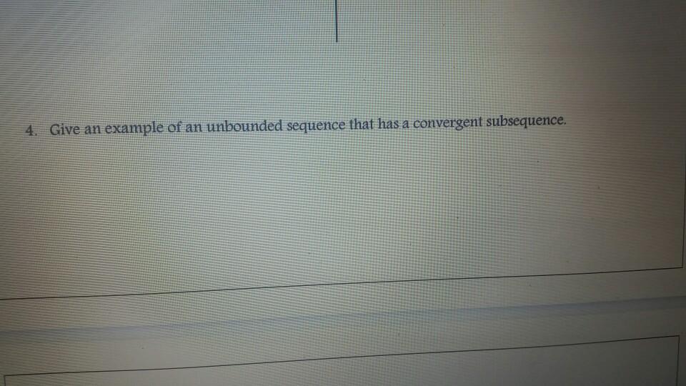 Solved 4. Give an example of an unbounded sequence that has | Chegg.com