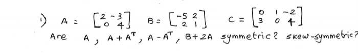 Solved 1) A=[20−34]B=[−5221]C=[0310−24] Are A,A+A⊤,A−A⊤,B+2A | Chegg.com