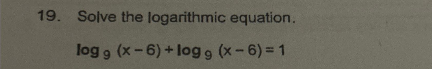 Solved Solve the logarithmic equation.log9(x-6)+log9(x-6)=1 | Chegg.com